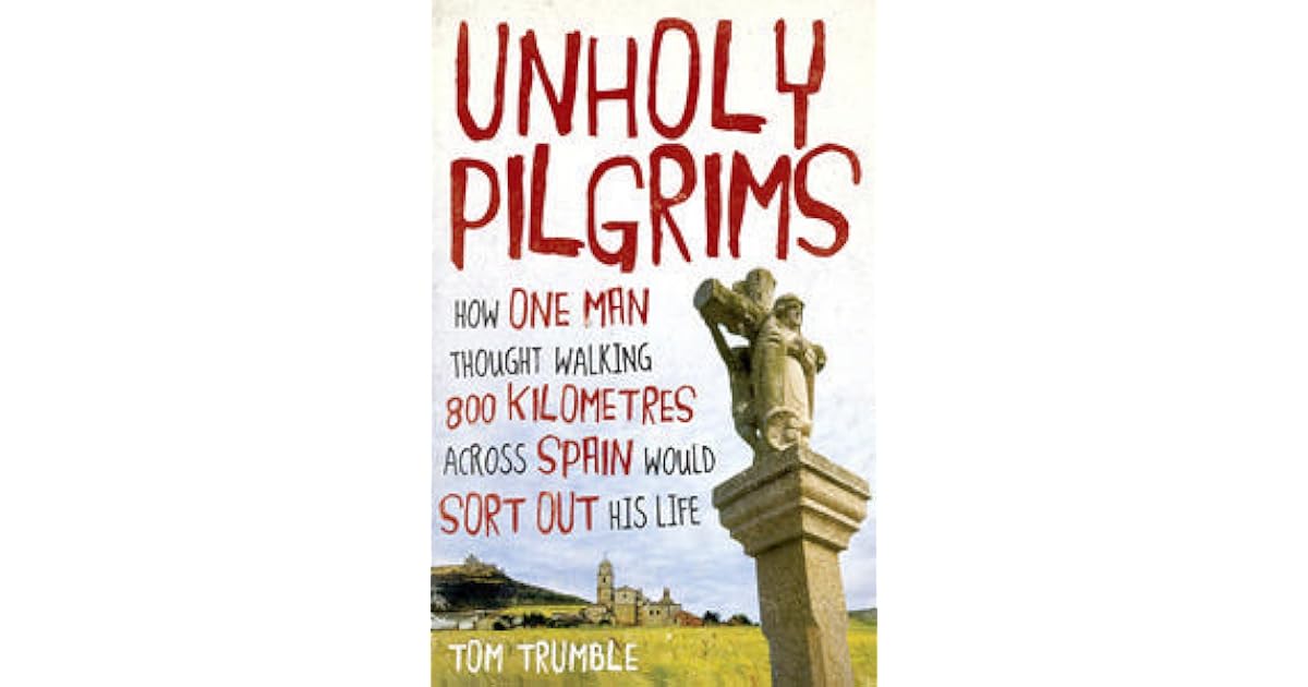 Unholy Pilgrims: How One Man Thought Walking 800 Kilometres Across ...