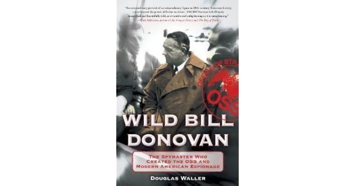 Wild Bill Donovan: The Spymaster Who Created the OSS and Modern ...