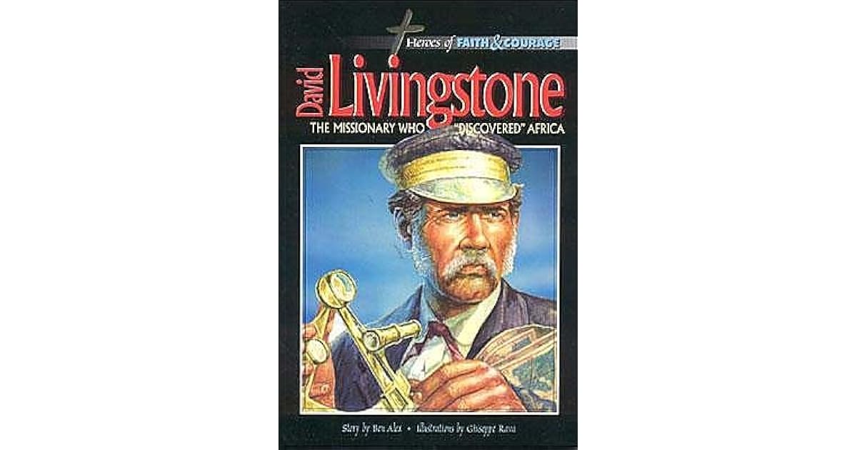 David Livingstone, the Missionary Who Discovered Africa by Ben Alex