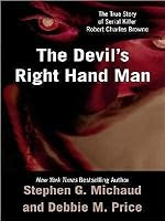 The Devil's Right-Hand Man: The True Story of Serial Killer Robert Charles Browne by Stephen G ...