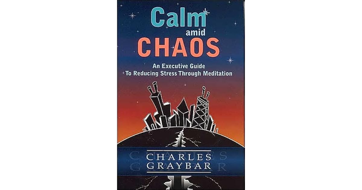 Calm Amid Chaos: An Executive Guide to Reducing Stress Through ...