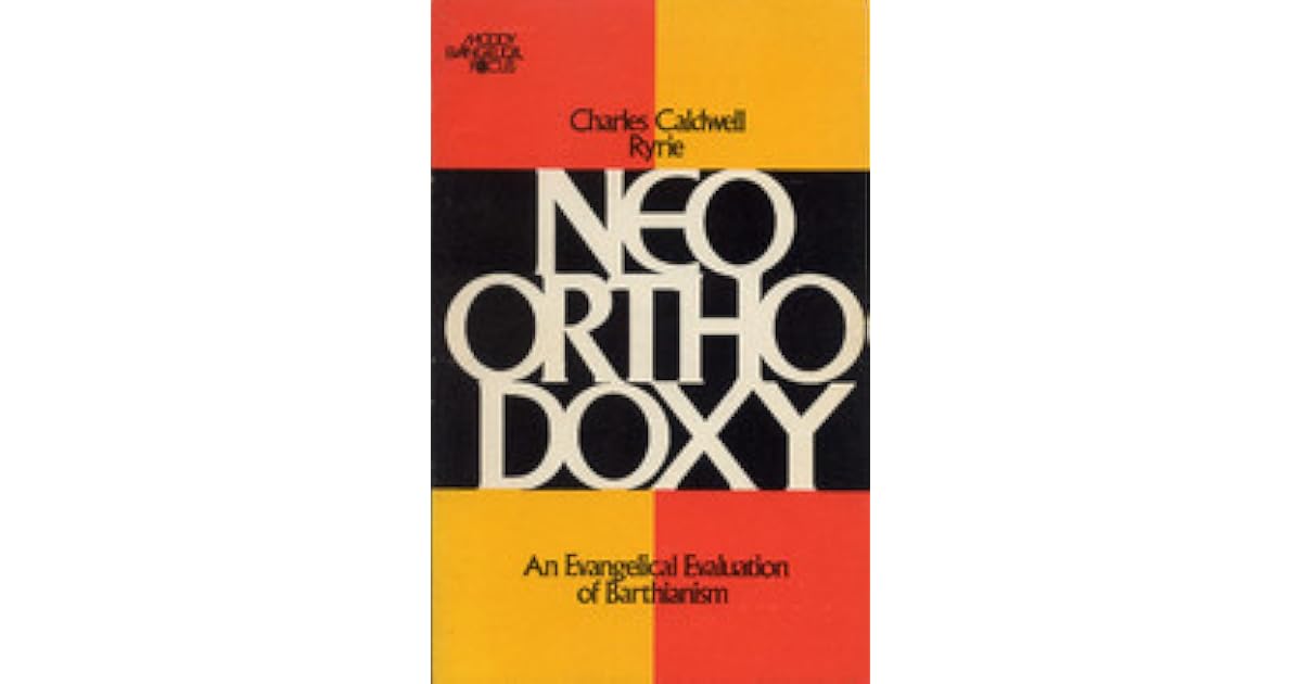 Neo-Orthodoxy: An Evangelical Evaluation of Barthianism by Charles C. Ryrie