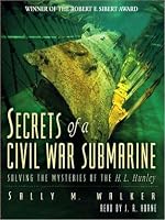 Secrets of a Civil War Submarine: Solving the Mysteries of the H. L ...