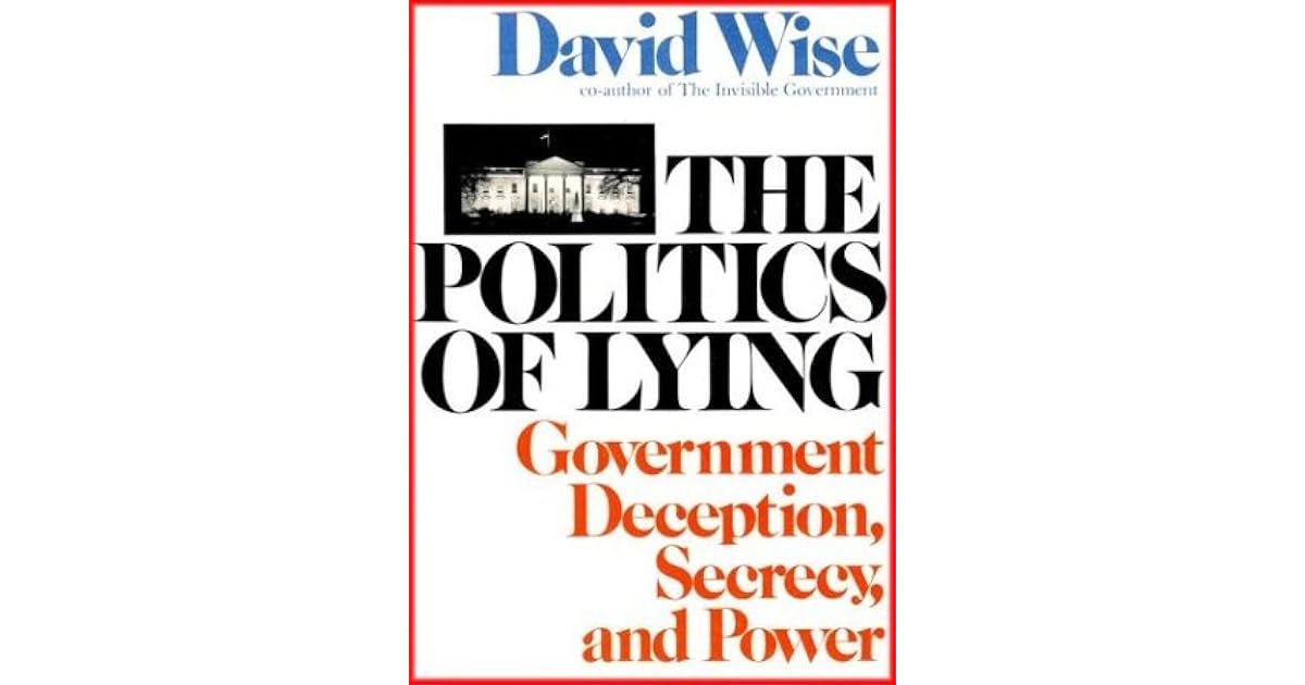 The Politics of Lying: Government Deception, Secrecy and Power by David ...
