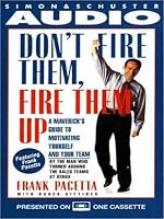 Don't Fire Them, Fire Them Up: Motivate Yourself and Your Team by Frank ...