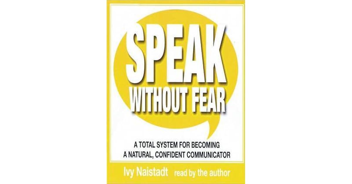 Speak Without Fear: A Total System for Becoming A Natural, Confident ...