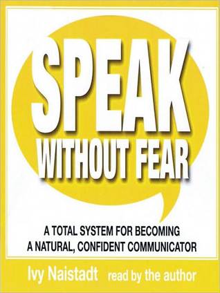 Speak Without Fear: A Total System for Becoming A Natural, Confident ...