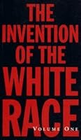 The Invention of the White Race: Racial Oppression and Social Control ...