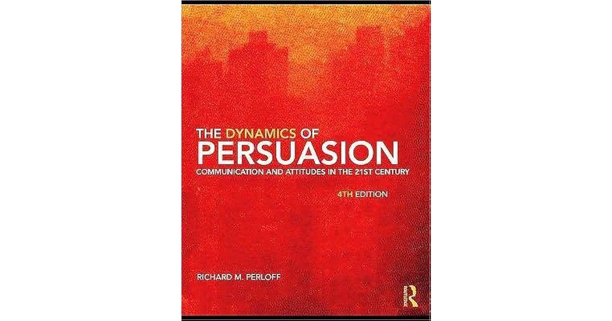 The Dynamics of Persuasion: Communication and Attitudes in the 21st ...