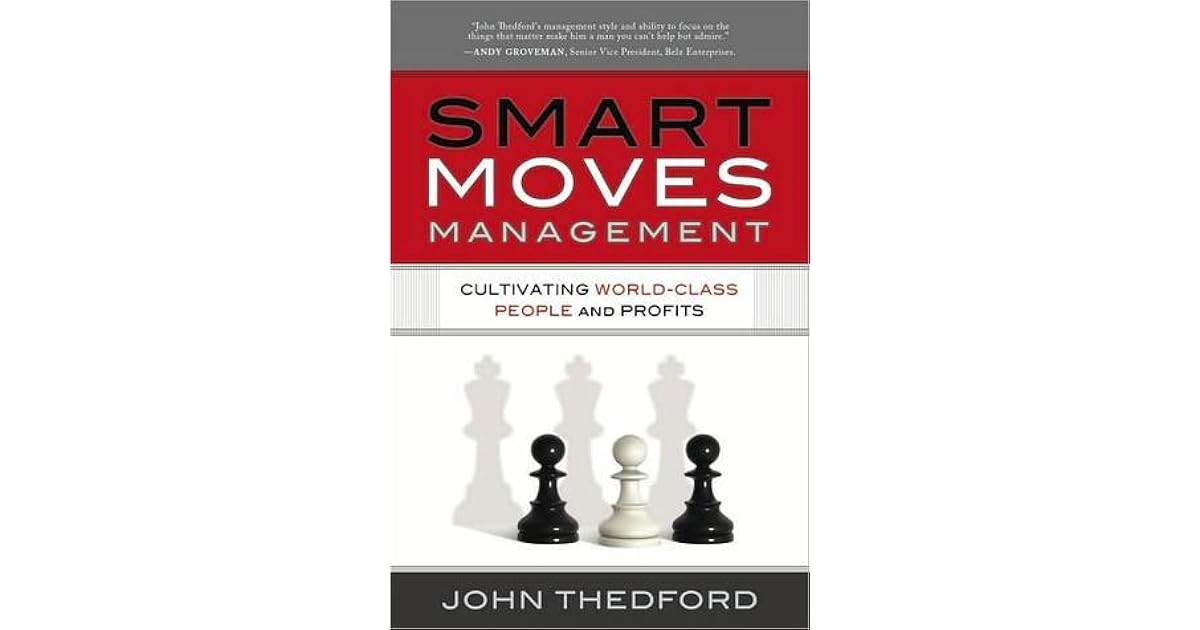 Smart Moves Management: Cultivating World Class People and Profits by ...