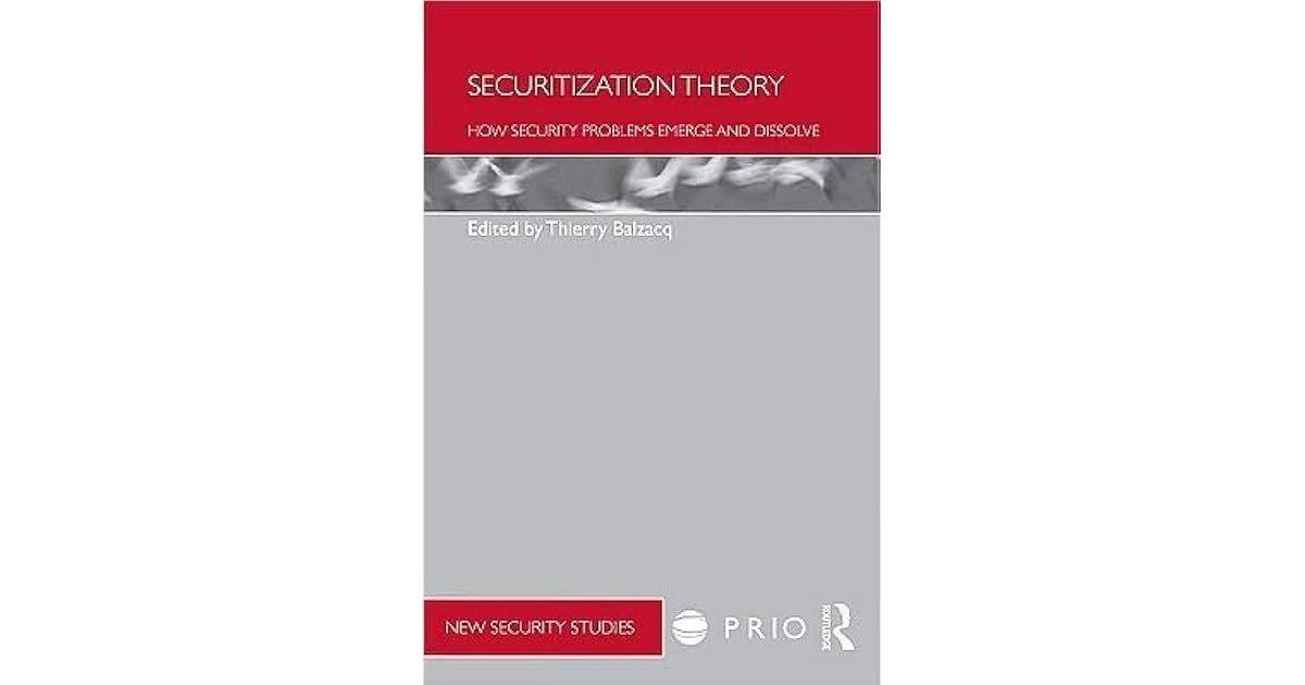 Securitization Theory: How Security Problems Emerge and Dissolve by ...