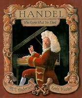 Handel, Who Knew What He Liked by M.T. Anderson
