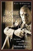 Agent Bishop: True Stories from an FBI Agent Moonlighting as a Mormon ...