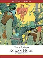 Rowan Hood: Outlaw Girl of Sherwood Forest by Nancy Springer