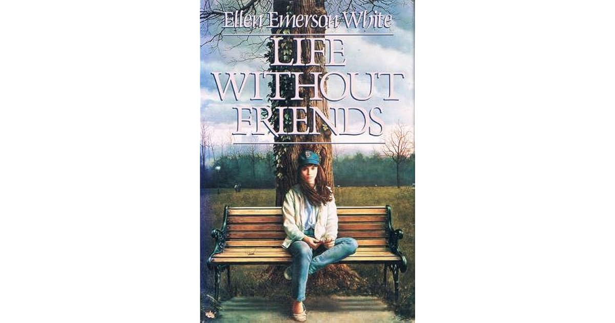Life Without Friends by Ellen Emerson White
