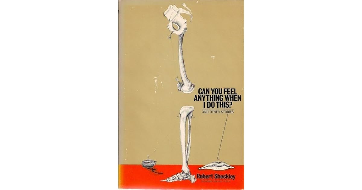 Can You Feel Anything When I Do This? by Robert Sheckley