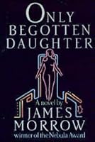 Only Begotten Daughter by James K. Morrow