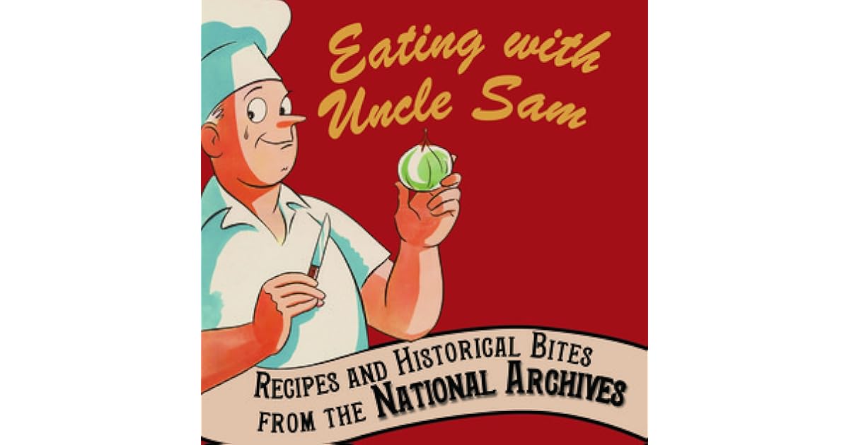 Eating with Uncle Sam: Recipes and Historical Bites from the National ...