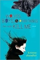 Wolves, Boys and Other Things That Might Kill Me by Kristen Chandler
