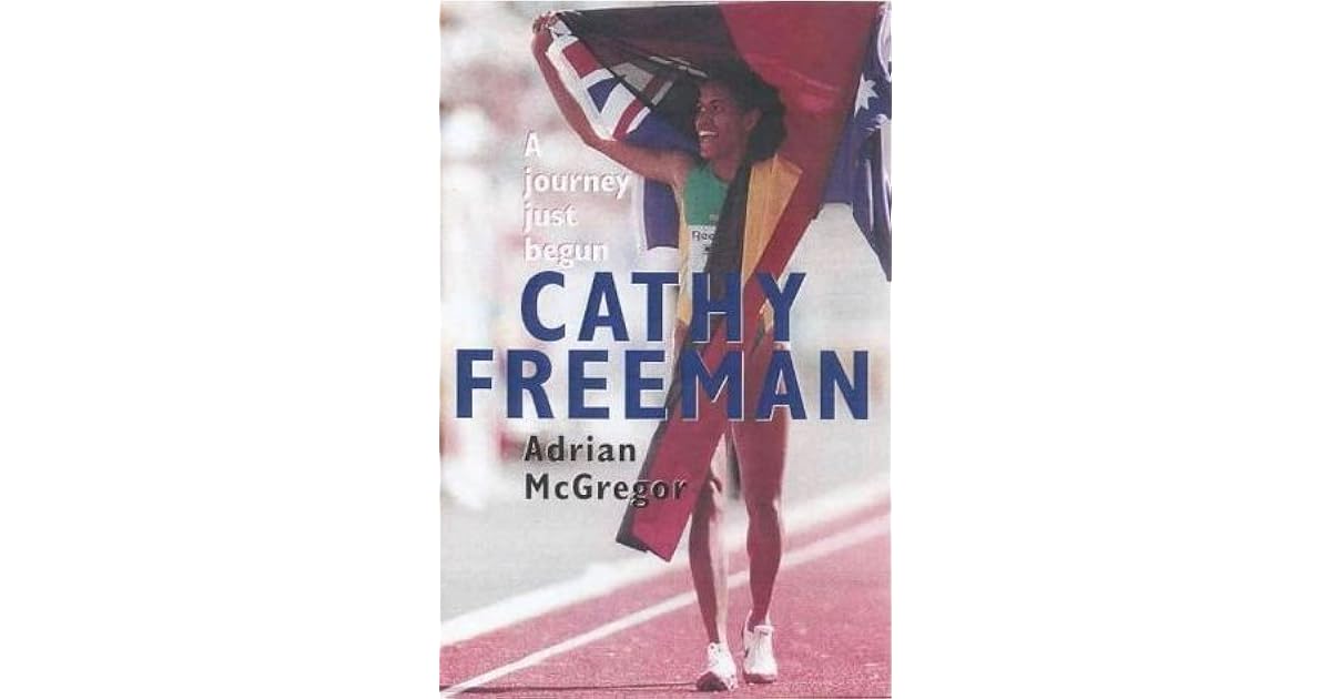 Cathy Freeman: A Journey Just Begun by Adrian Mcgregor