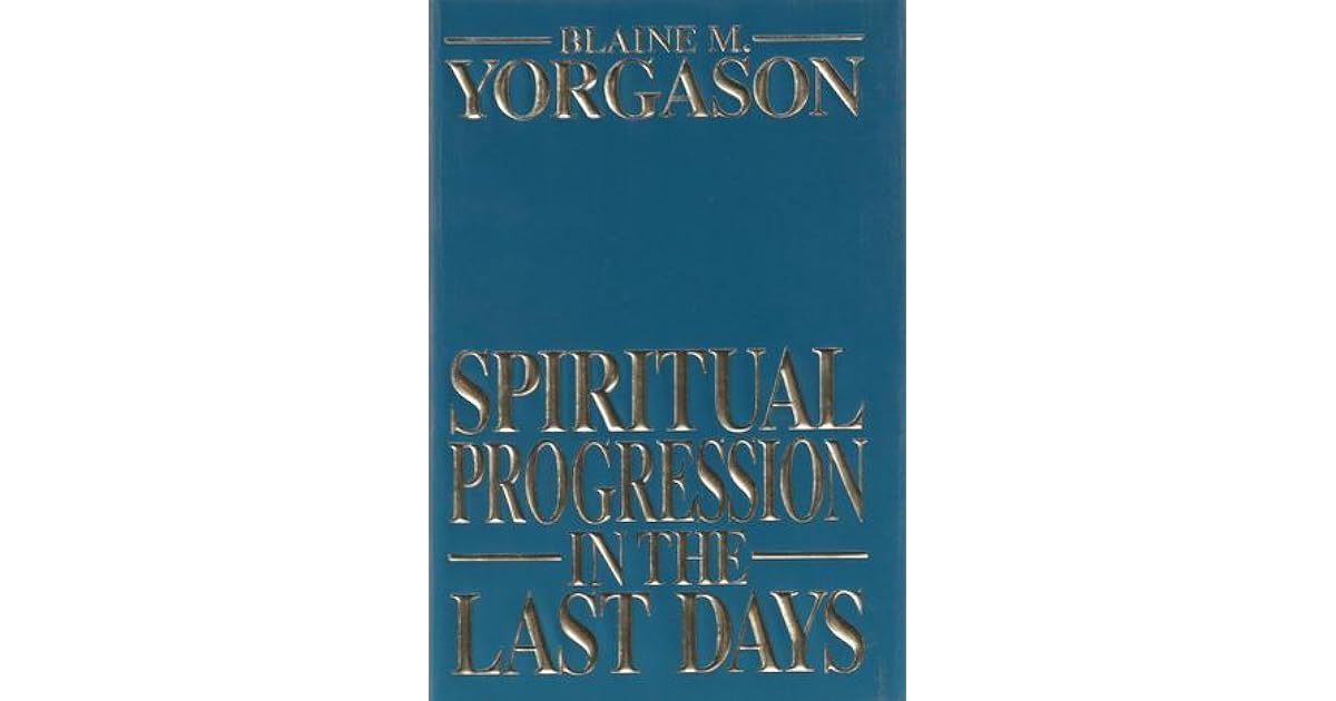 Spiritual Progression in the Last Days by Blaine M. Yorgason