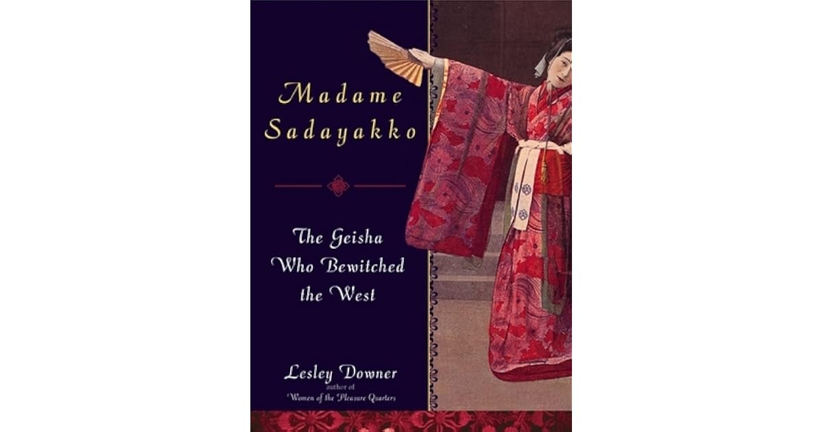 Madame Sadayakko: The Geisha Who Bewitched the West by Lesley Downer