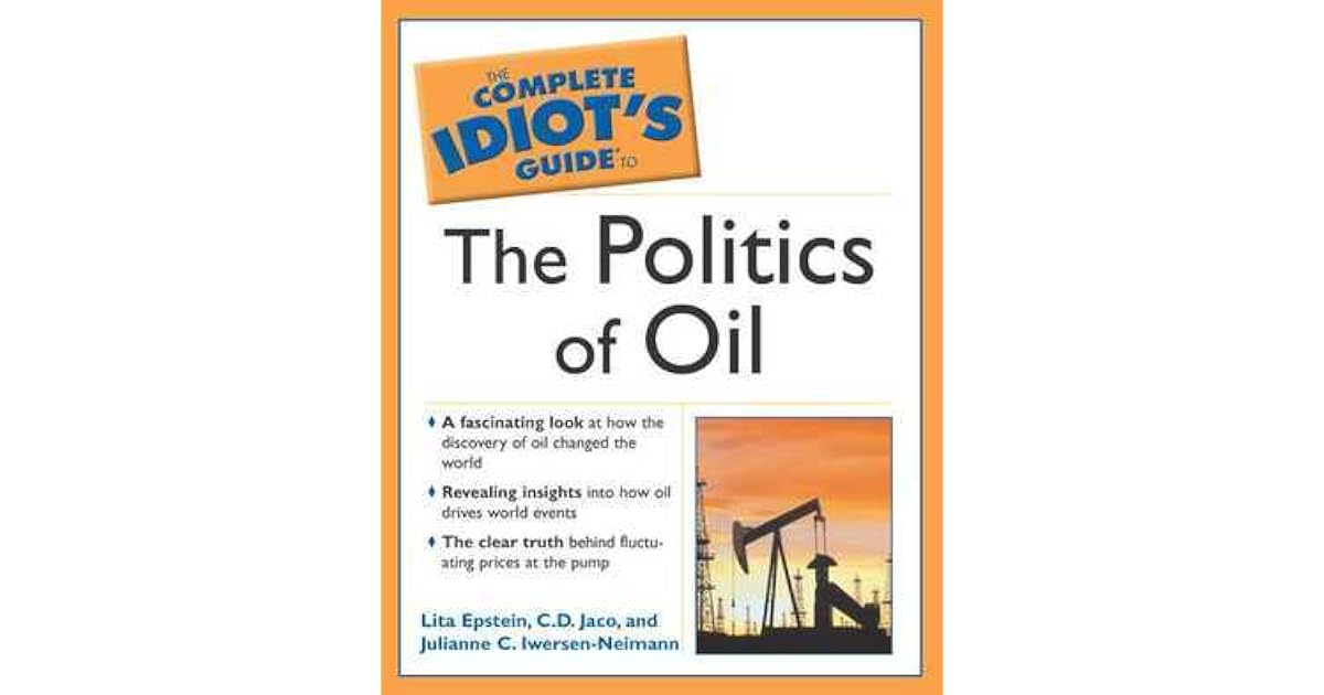 The Complete Idiot's Guide to the Politics of Oil by C.D. Jaco
