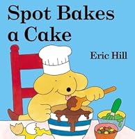 Spot Bakes a Cake by Eric Hill