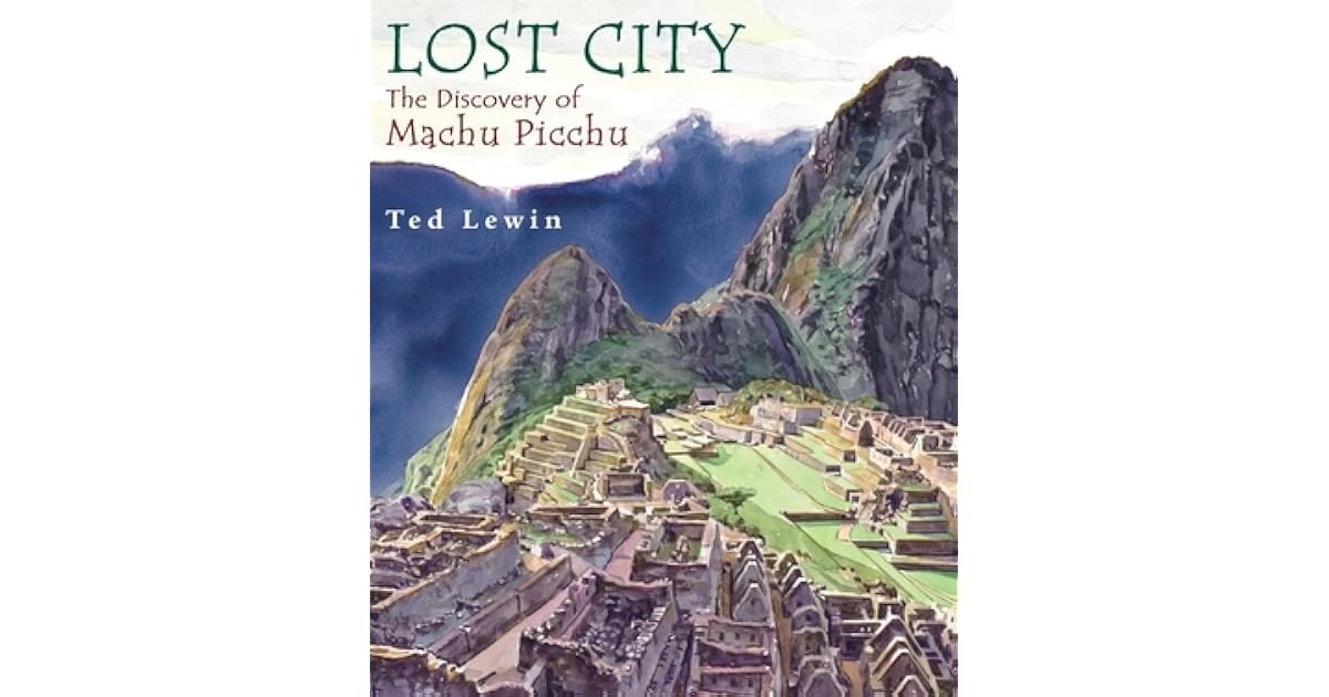 Lost City: The Discovery of Machu Picchu by Ted Lewin