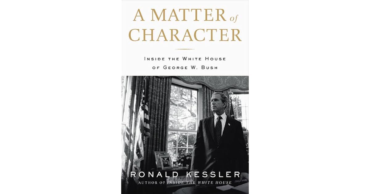 A Matter of Character: Inside the White House of George W. Bush by ...