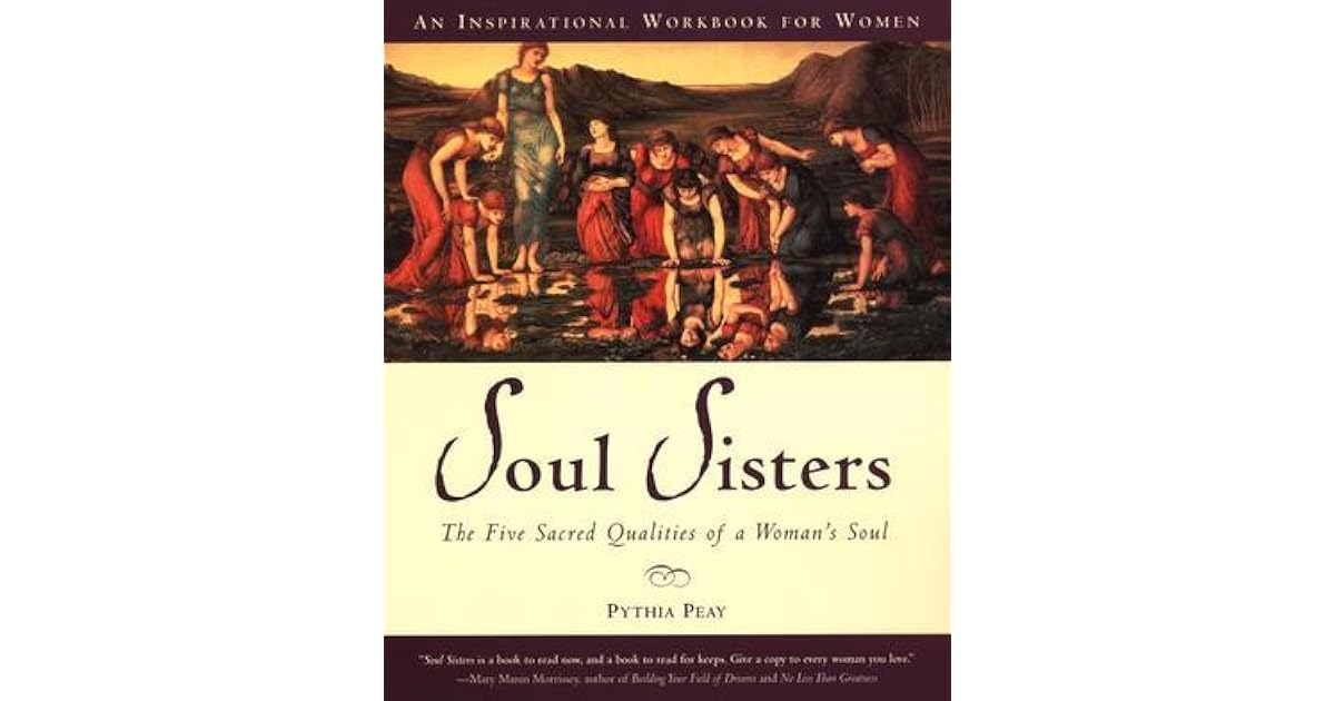 Soul Sisters: The Five Sacred Qualities of a Woman's Soul by Pythia Peay