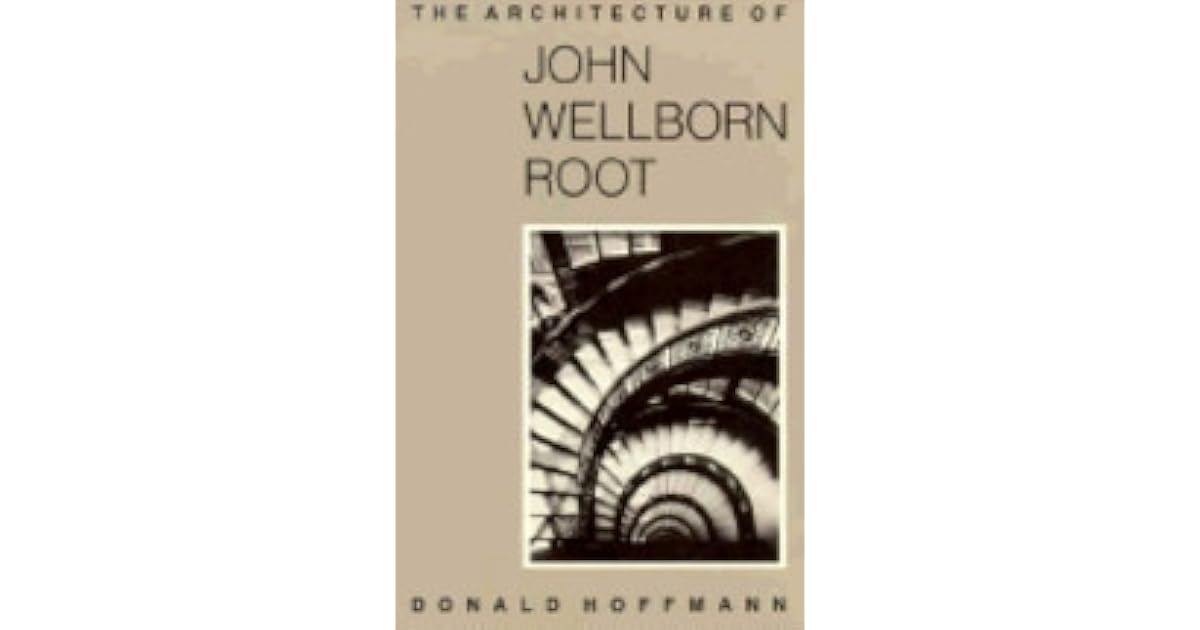 The Architecture of John Wellborn Root by Donald Hoffmann