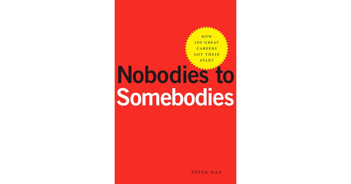 Nobodies to Somebodies: How 100 Great Careers Got Their Start by Peter Han