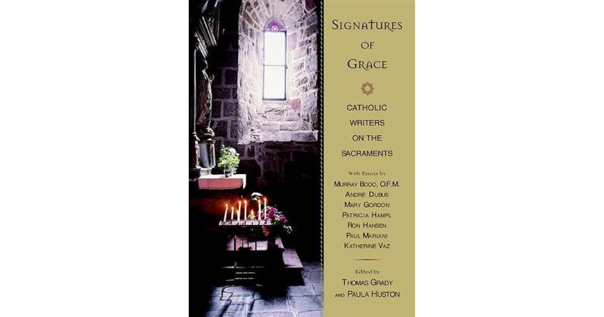Signatures of Grace: Catholic Writers on the Sacraments by Thomas Grady