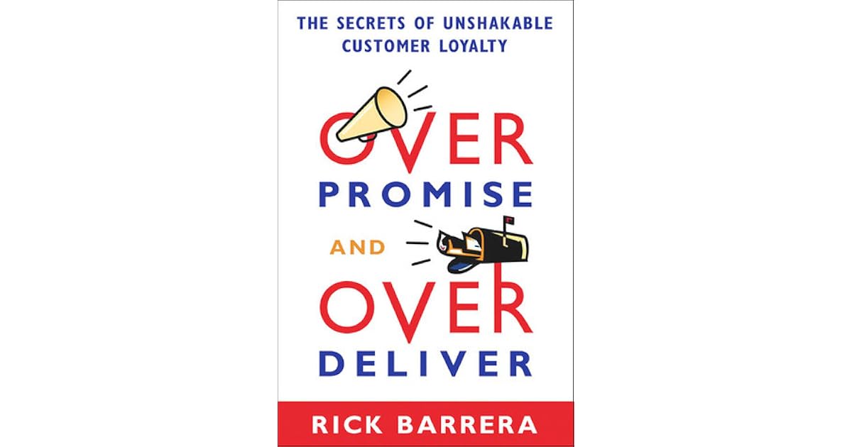 Overpromise and Overdeliver: The Secrets of Unshakable Customer Loyalty ...