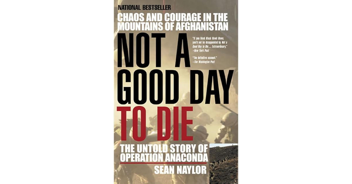 Not a Good Day to Die: The Untold Story of Operation Anaconda by Sean ...