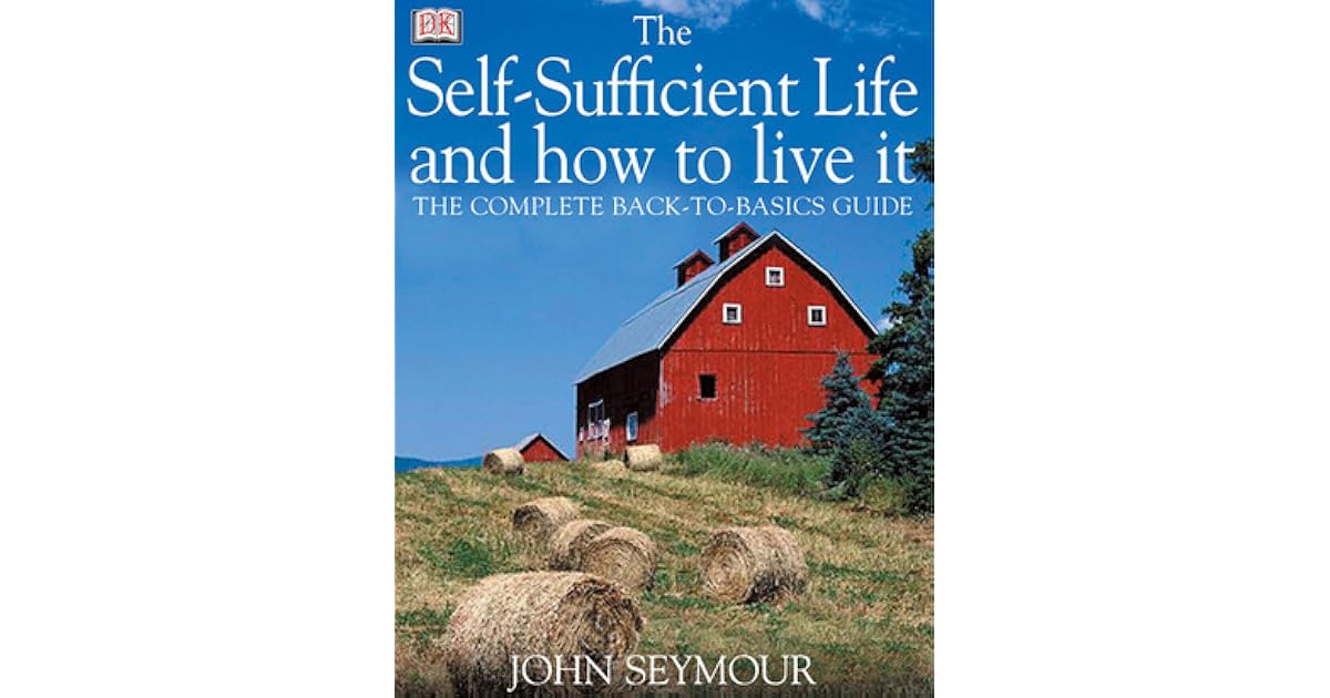 The Self-Sufficient Life and How to Live It: The Complete Back-To ...