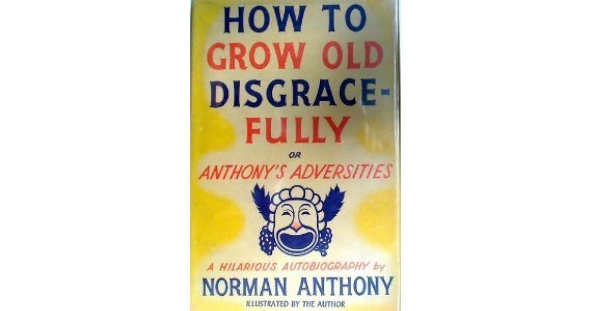 How to Grow Old Disgracefully by Norman Anthony