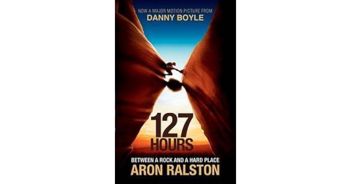 127 Hours: Between a Rock and a Hard Place by Aron Ralston