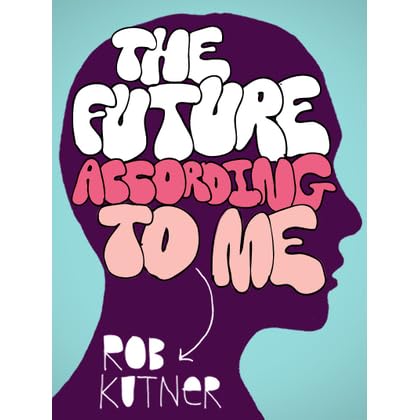 The Future According To Me by Rob Kutner — Reviews, Discussion ...