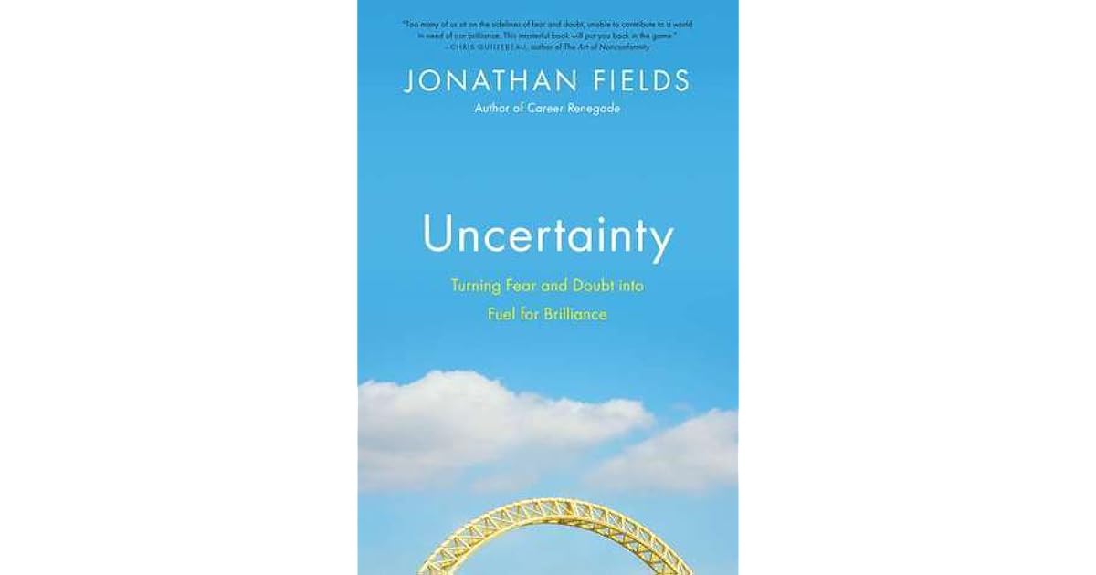Uncertainty: Turning Fear and Doubt Into Fuel for Brilliance by Jonathan Fields