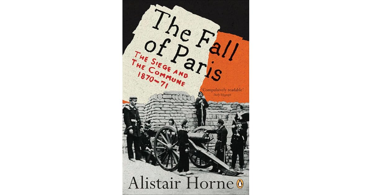 The Fall of Paris: The Siege and the Commune 1870-71 by Alistair Horne