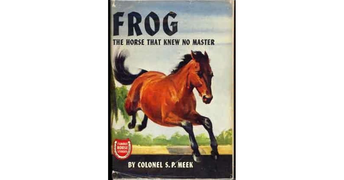 Frog, the Horse That Knew No Master by S.P. Meek