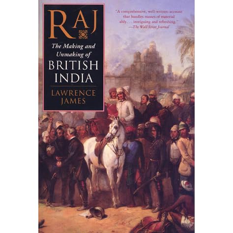 Raj: The Making and Unmaking of British India by Lawrence James ...