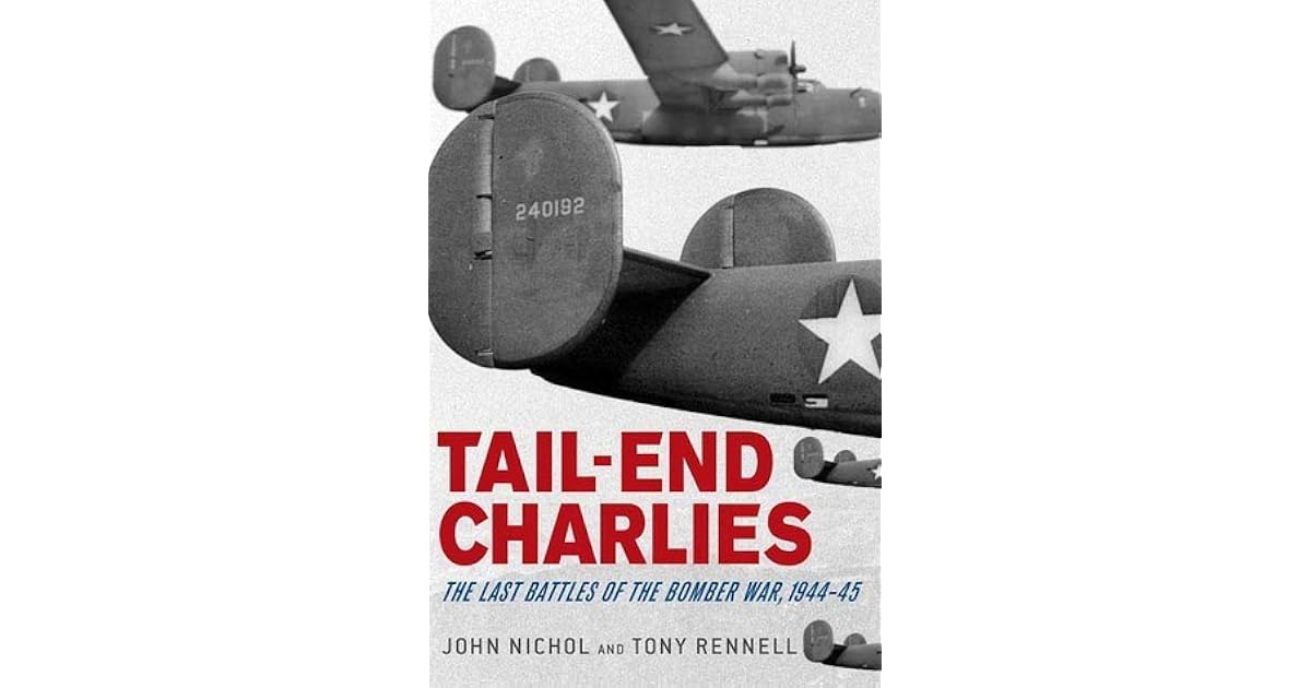 Tail-End Charlies: The Last Battles of the Bomber War, 1944--45 by John ...