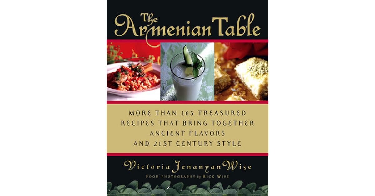 The Armenian Table: More than 165 Treasured Recipes that Bring Together Ancient Flavors and 21st ...