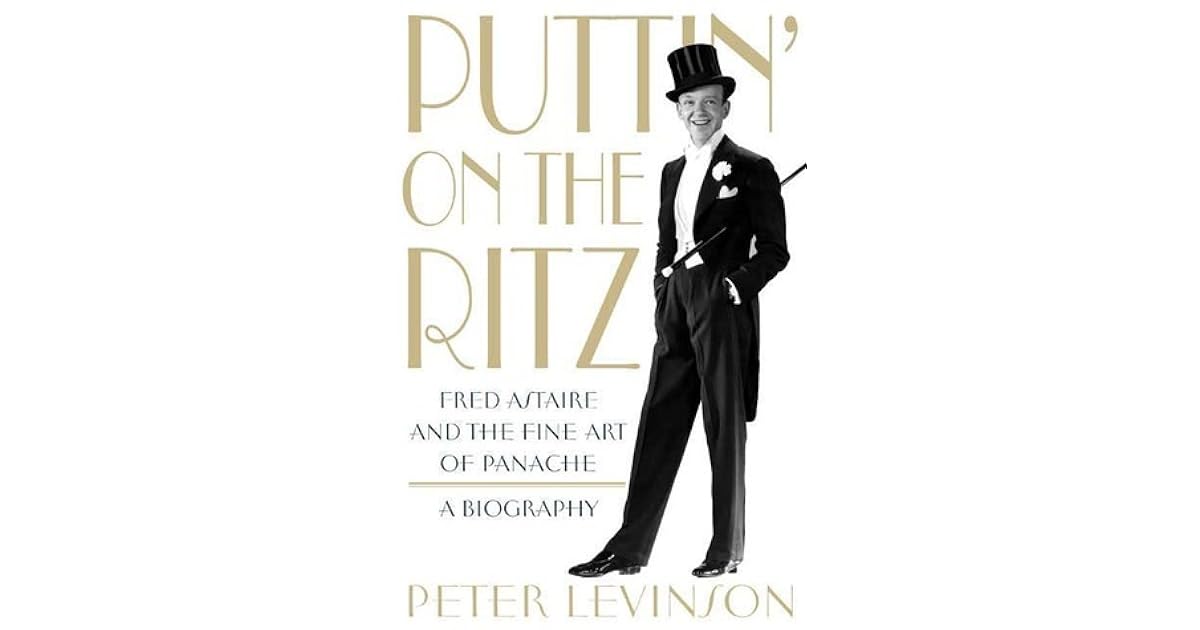 Puttin' On the Ritz: Fred Astaire and the Fine Art of Panache, A ...