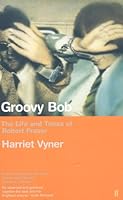 Groovy Bob: The Life and Times of Robert Fraser by Harriet Vyner