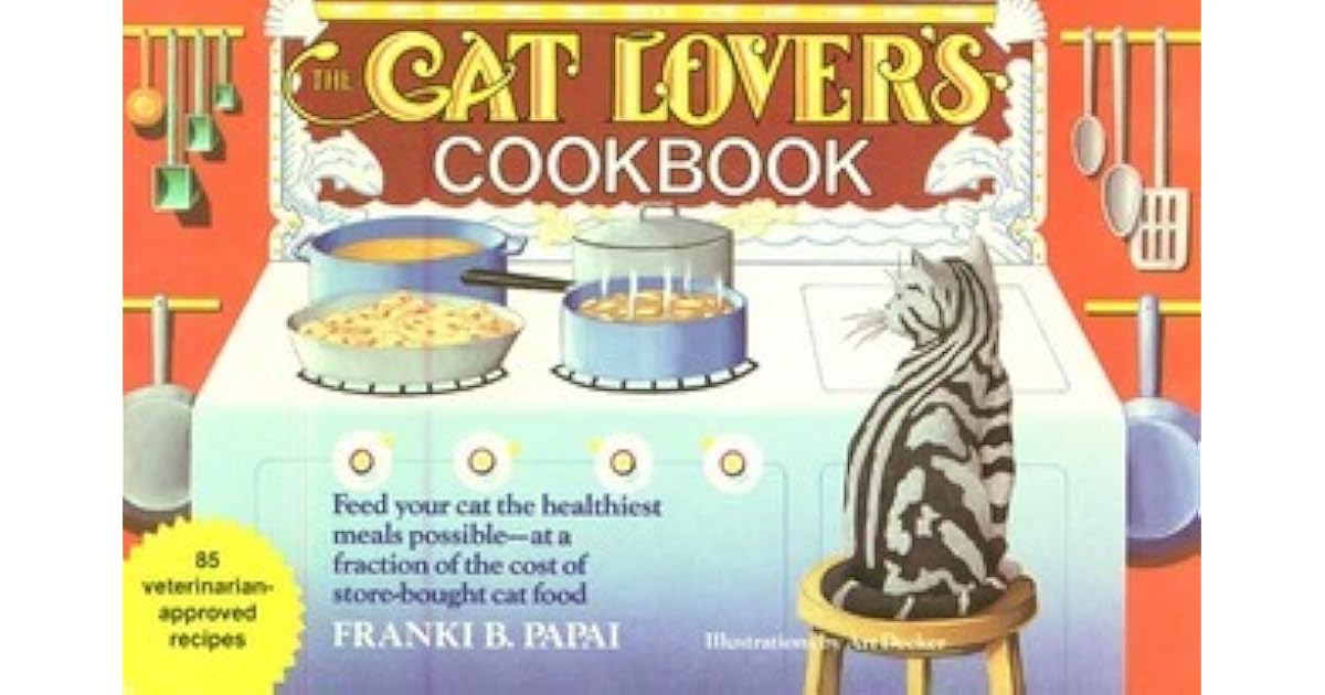 The Cat Lover's Cookbook: Eighty-Five Fast, Economical, and Healthy ...