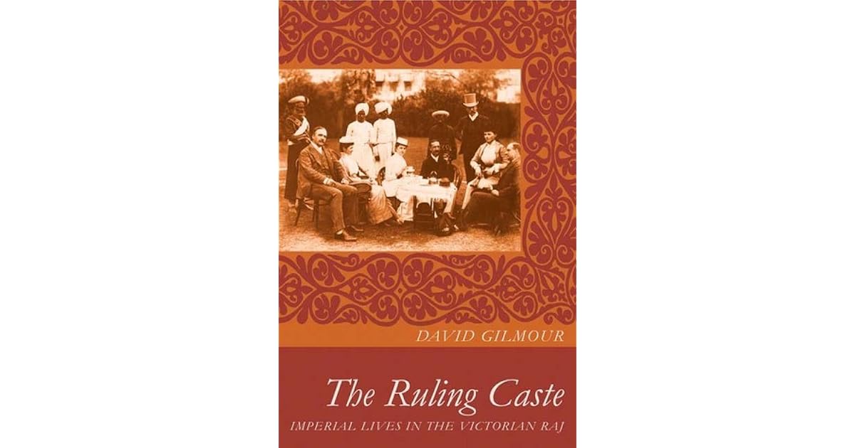 The Ruling Caste: Imperial Lives in the Victorian Raj by David Gilmour